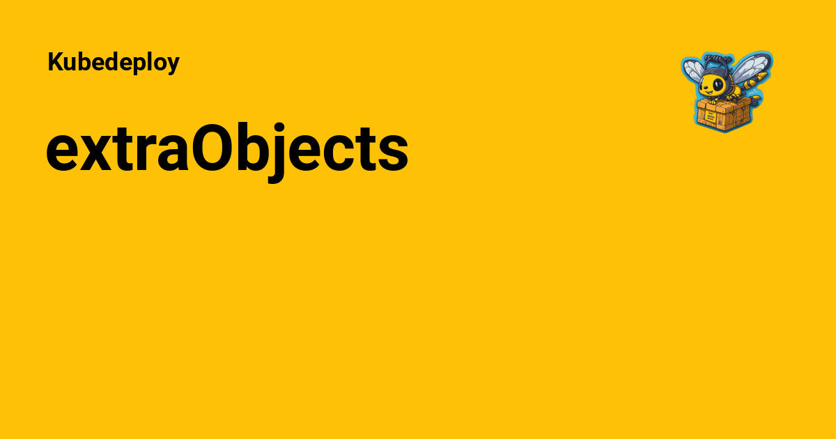 extraObjects - Kubedeploy